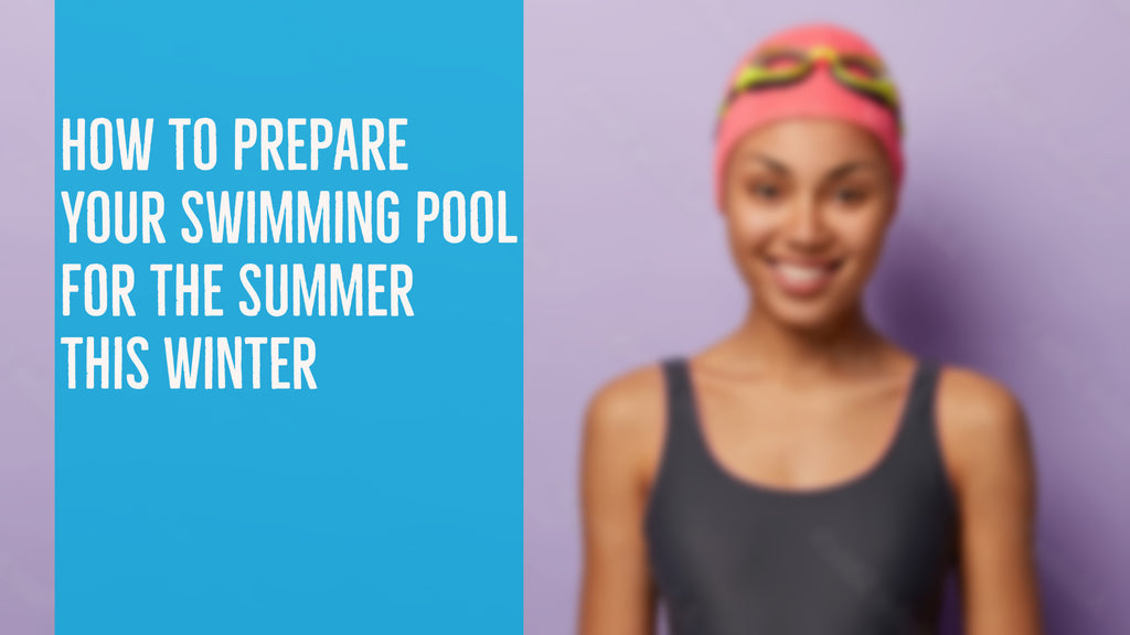 How To Prepare Your Swimming Pool For The Summer This Winter