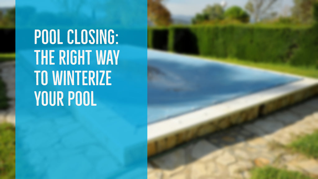 Pool Closing: The Right Way To Winterize Your Pool
